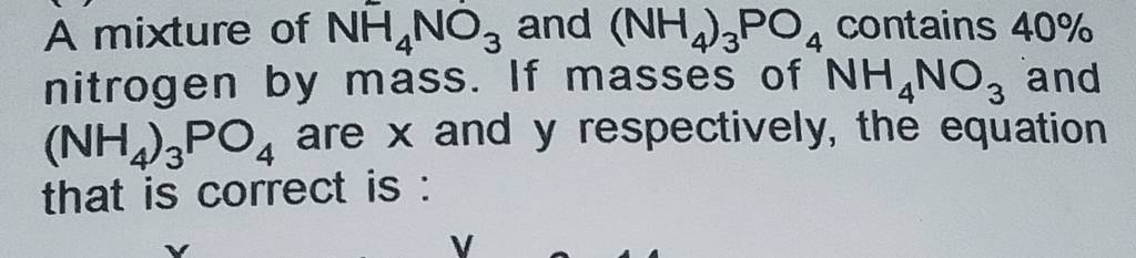 A mixture of NH4 NO3 and (NH4 )3 PO4 contains 40% nitrogen by mass. If
