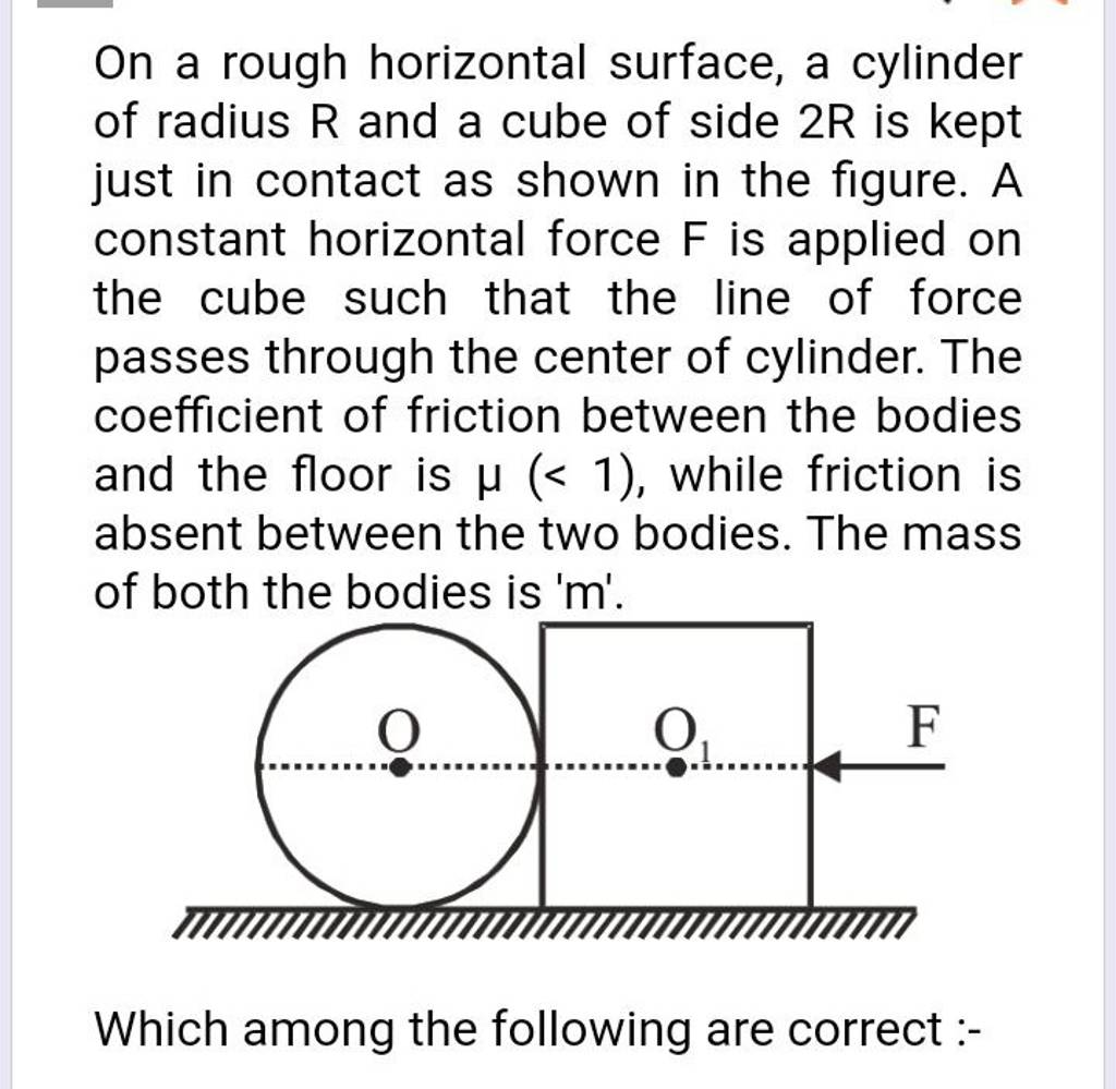 On a rough horizontal surface, a cylinder of radius R and a cube of side