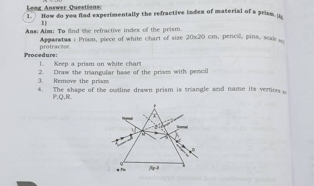 Ans: Aim: To find the refractive index of the prism. Apparatus : Prism, p..