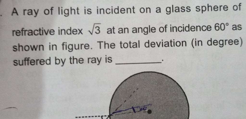A ray of light is incident on a glass sphere of refractive index 3 at an..