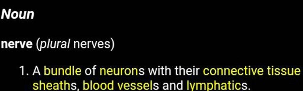 Noun nerve (plural nerves) 1. A bundle of neurons with their connective t..