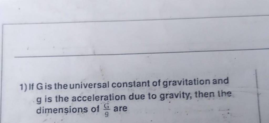 1) If G is the universal constant of gravitation and g is the acceleratio..