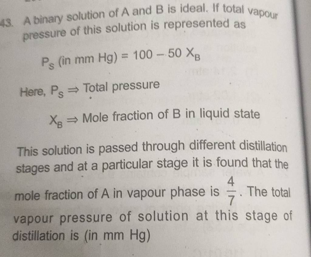43. A binary solution of A and B is ideal. If total vapour pressure of th..