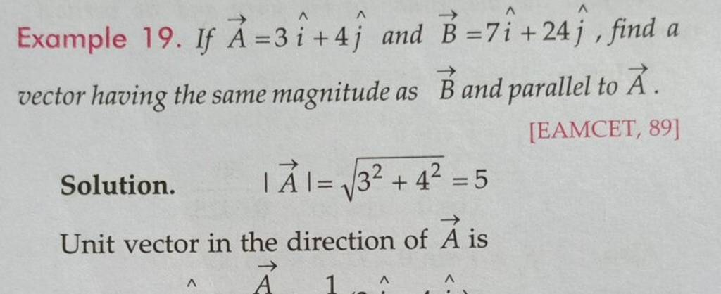 Example 19. If A=3i^+4j^ and B=7i^+24j^ , find a vector having the same
