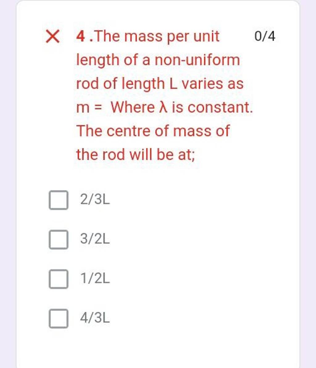 ×4. The mass per unit 0/4 length of a non-uniform rod of length L varies