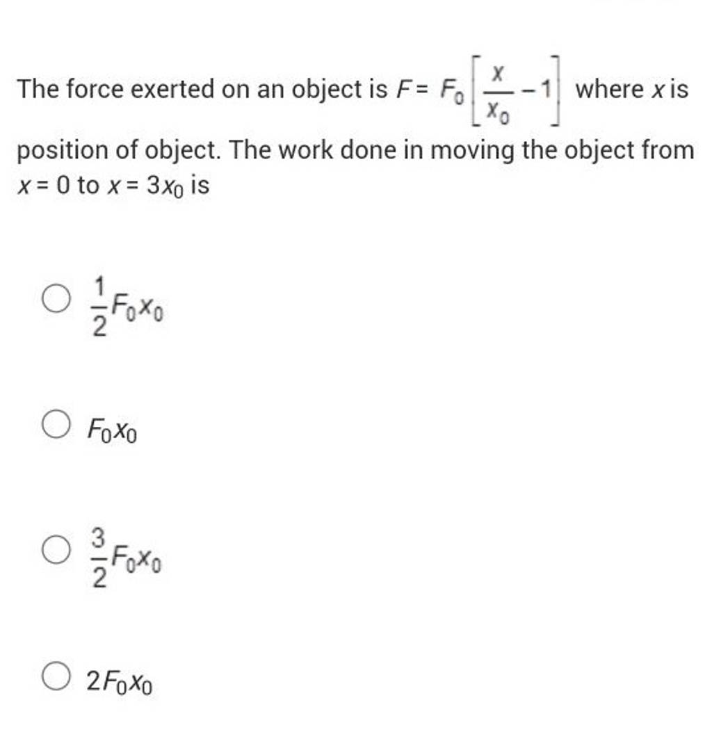 The force exerted on an object is F=F0 [x0 x −1] where x is position of o..