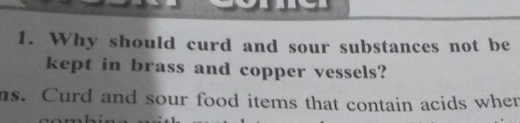 1. Why should curd and sour substances not be kept in brass and copper ve..