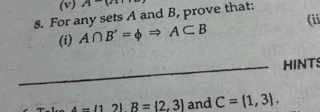 8. For any sets A and B, prove that: (i) A∩B′=ϕ⇒A⊂B HINTS | Filo