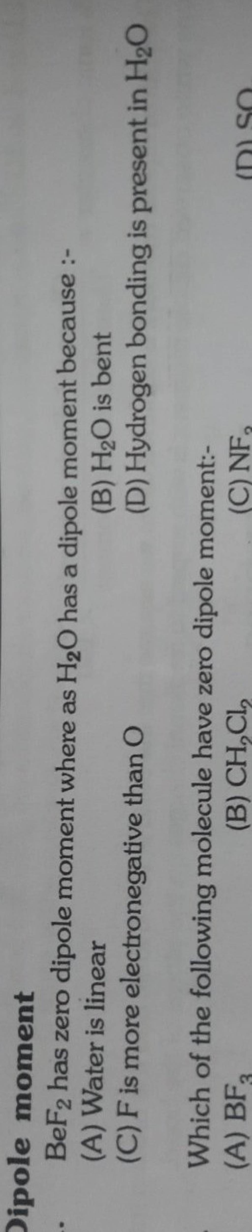 Dipole moment BeF2 has zero dipole moment where as H2 O has a dipole mom..