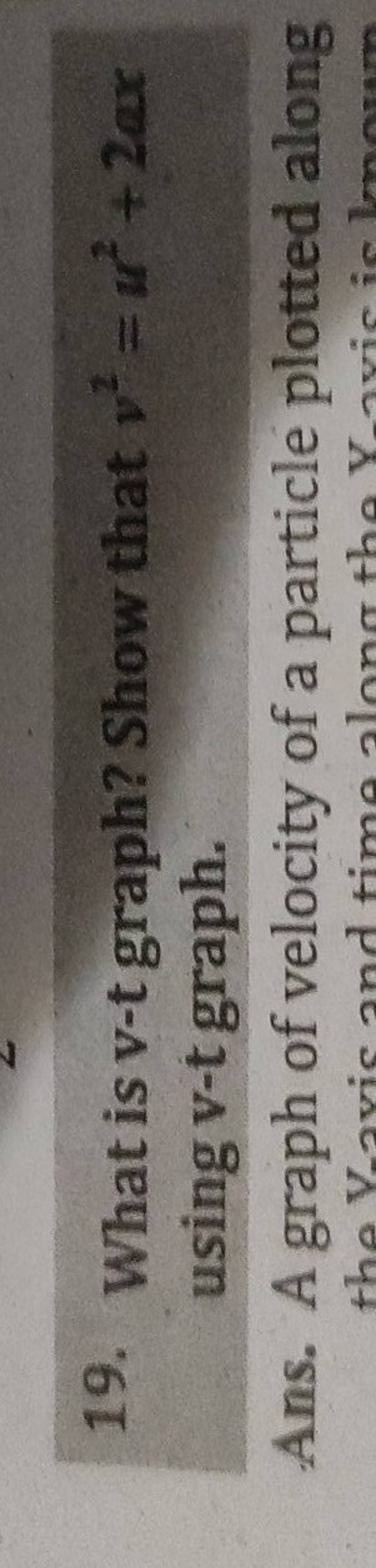 19. What is v-t graph? Show that v2=u2+2ax using v-t graph. Ans. A graph