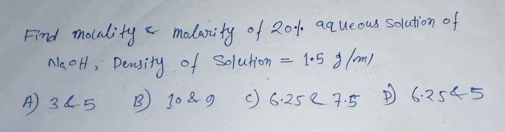 Find molality \& molarity of 20% aqueous solution of NaOH, Density of Sol..
