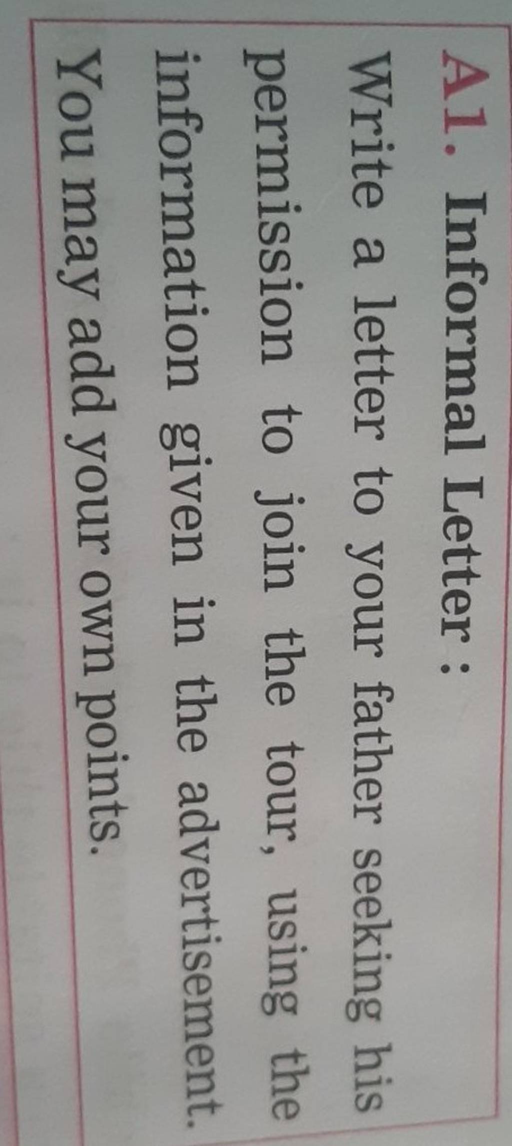 A1. Informal Letter: Write a letter to your father seeking his permission..