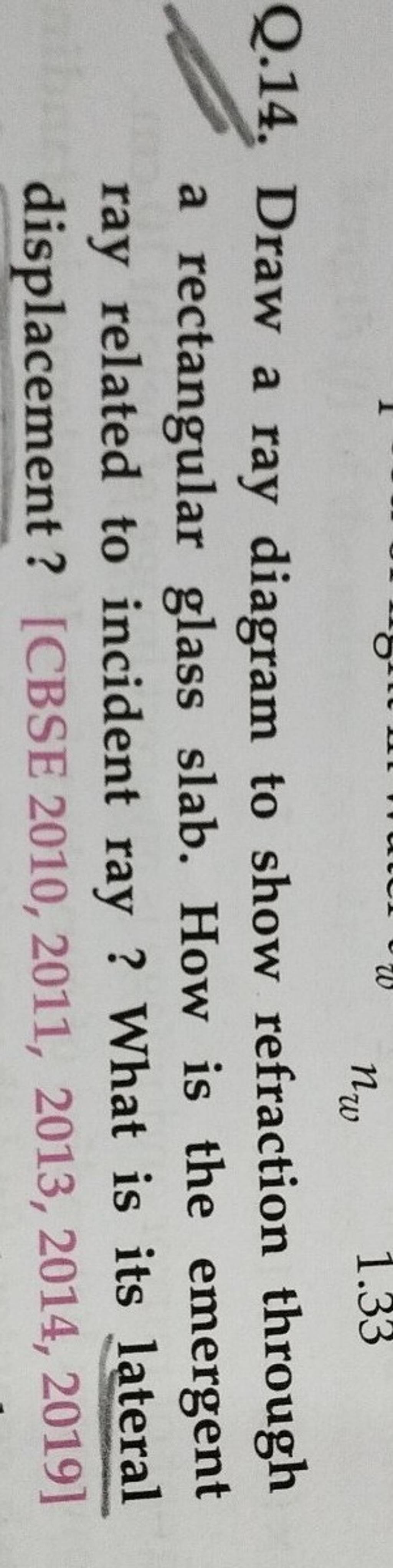 Q.14. Draw a ray diagram to show refraction through a rectangular glass s..