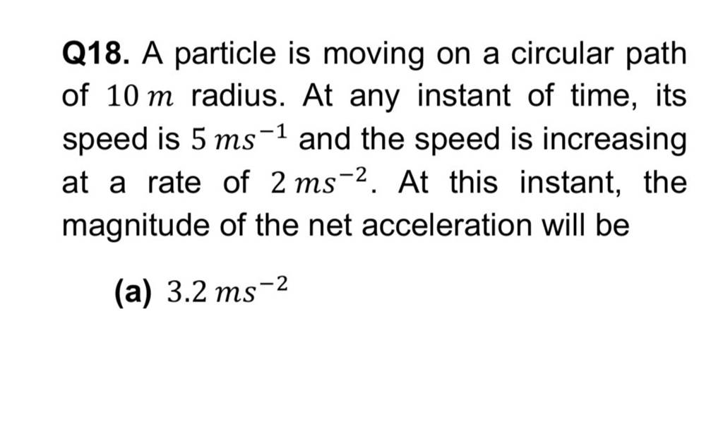 Q18. A particle is moving on a circular path of 10 m radius. At any insta..
