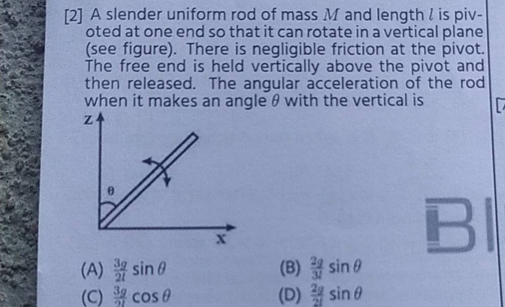[2] A slender uniform rod of mass M and length l is pivoted at one end so..