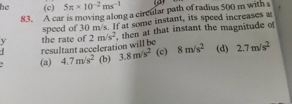 A car is moving along a circular path of radius 500 m with a speed of 30