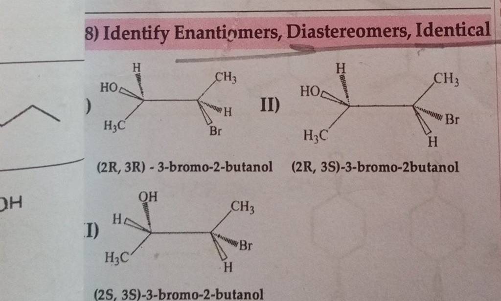 8) Identify Enantiomers, Diastereomers, Identical II) (2R,3R) - 3-bromo-2..