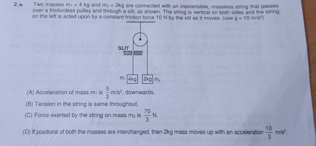 Two masses m1 =4 kg and m2 =2 kg are connected with an inextensible, mass..
