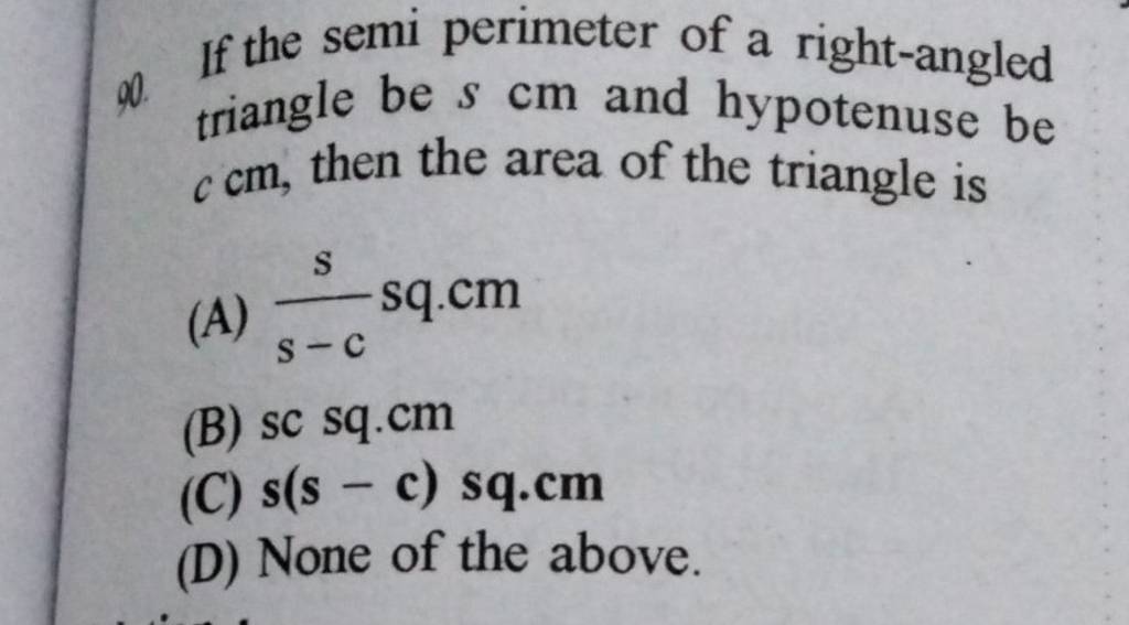 If the semi perimeter of a right-angled triangle be s cm and hypotenuse b..