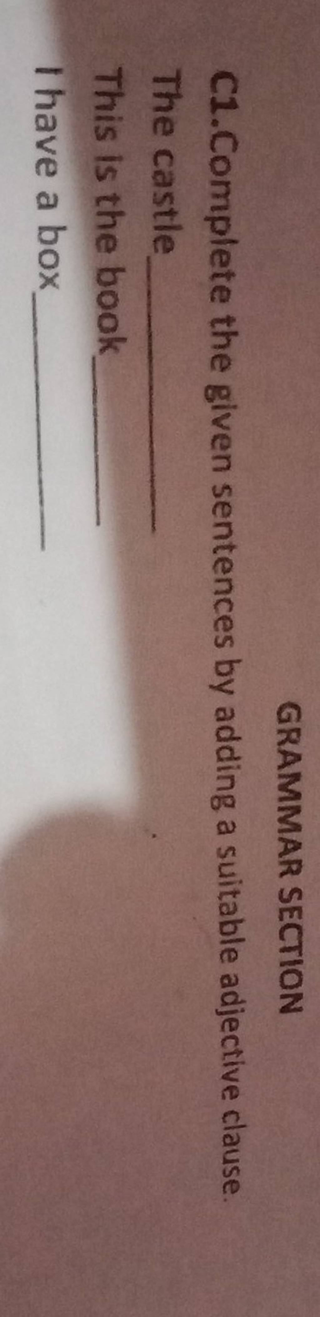 GRAMMAR SECTION C1. Complete the given sentences by adding a suitable adj..