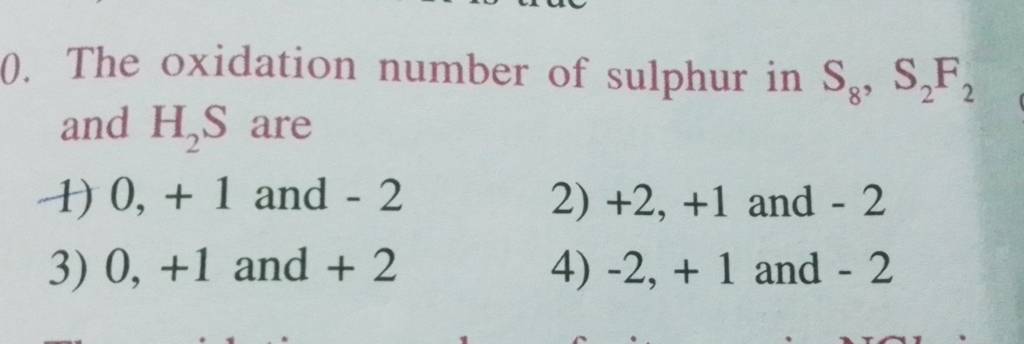 The oxidation number of sulphur in S8 , S2 F2 and H2 S are | Filo