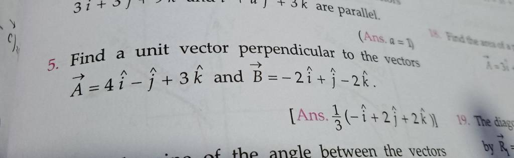 5. Find a unit vector perpendicular to the vectors A=4i^−j^ +3k^ and B=−2..