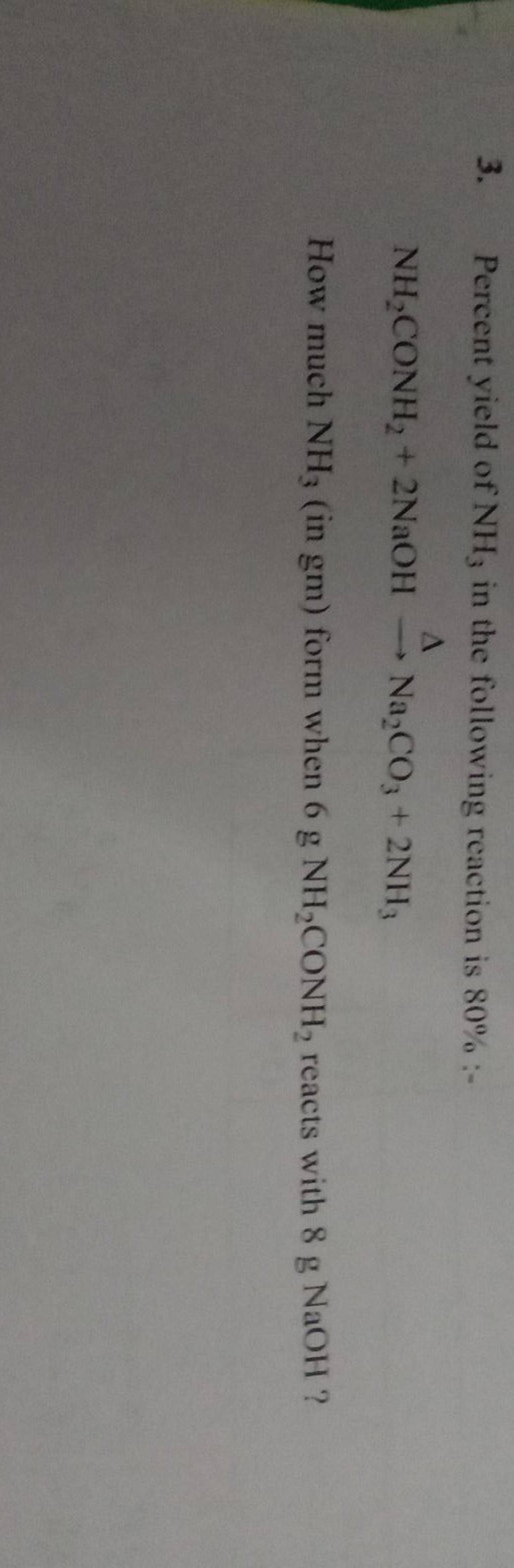 3. Percent yield of NH3 in the following reaction is 80%:− NH2 CONH2 +2N..
