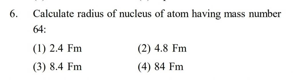 Calculate radius of nucleus of atom having mass number 64: | Filo