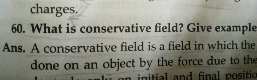 charges. 60. What is conservative field? Give example Ans. A conservative..