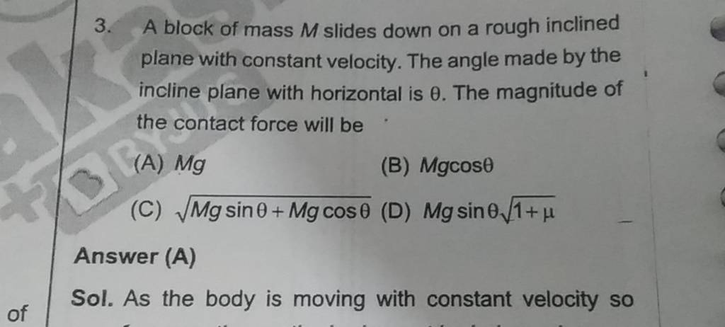 A block of mass M slides down on a rough inclined plane with constant vel..