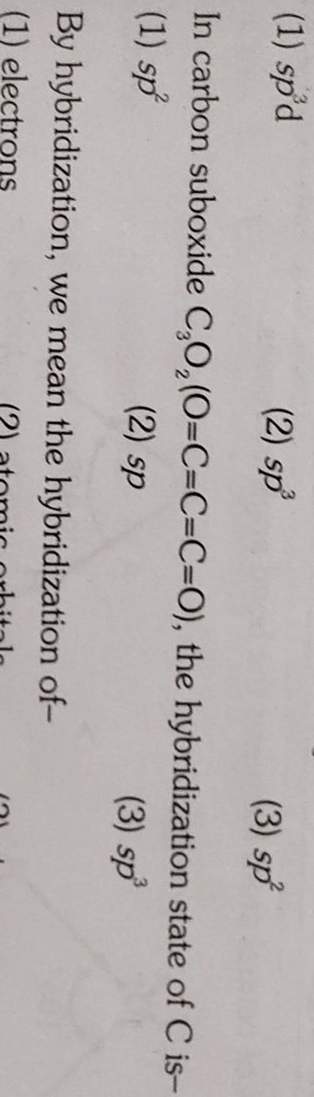 (1) sp3d (2) sp3 (3) sp2 In carbon suboxide C3 O2 (O=C=C=C=O), the hybrid..