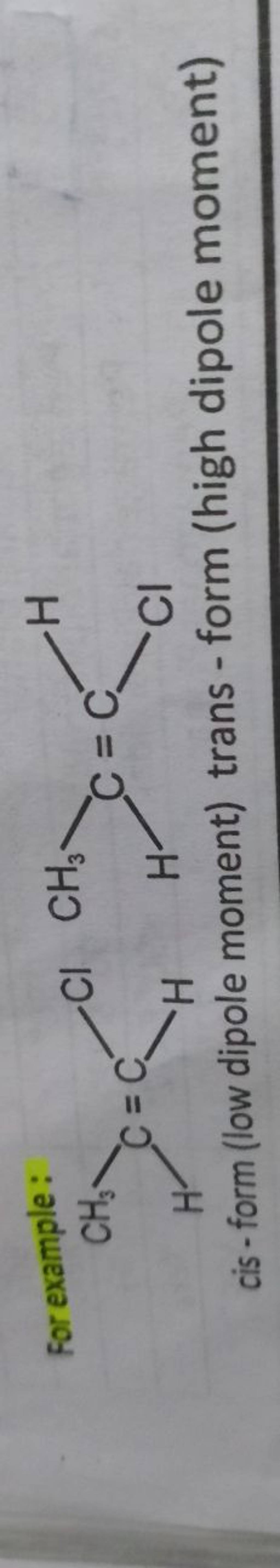 For example : cis - form (low dipole moment) trans - form (high dipole mo..