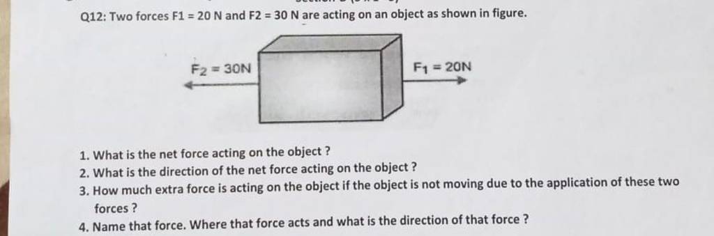 Q12: Two forces F1=20 N and F2=30 N are acting on an object as shown in f.. Q12: Two forces F1=20 N and F2=30 N are acting on an object as shown in f..