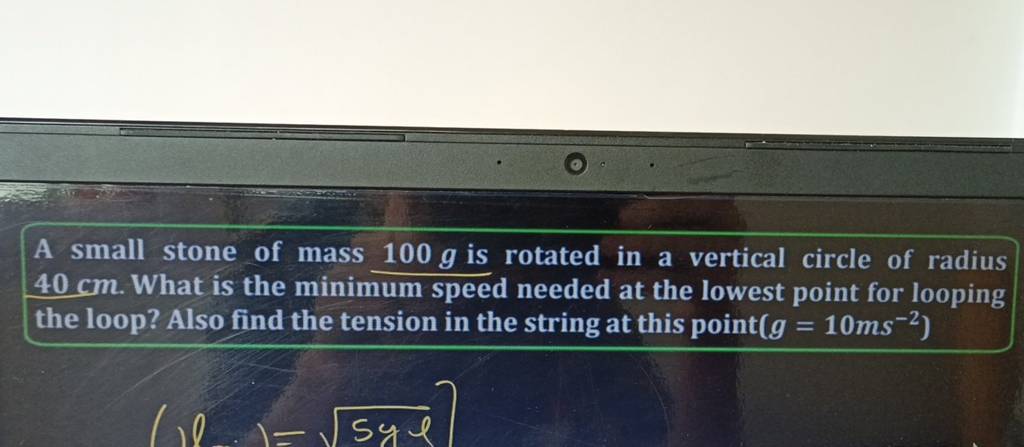 A small stone of mass 100 g is rotated in a vertical circle of radius 40