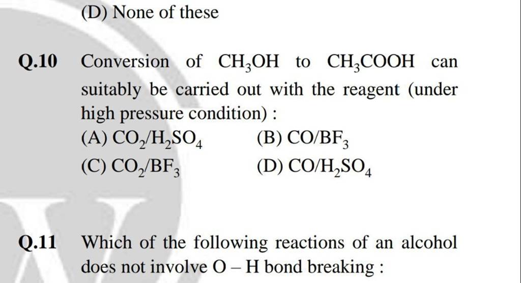 Q.10 Conversion of CH3 OH to CH3 COOH can suitably be carried out with th..