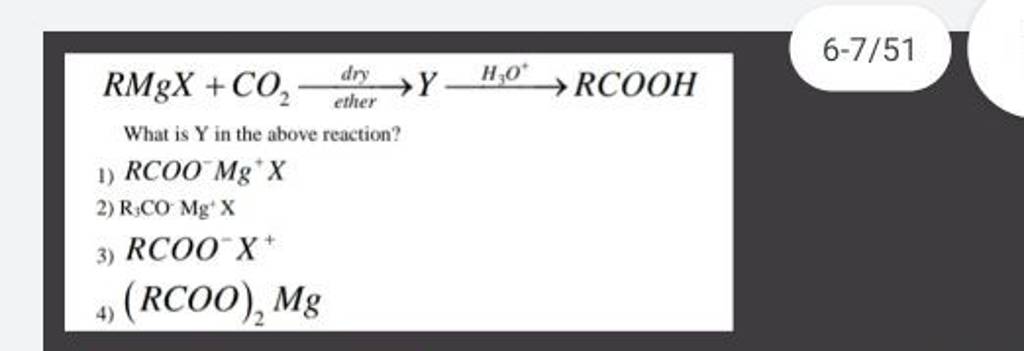RMgX+CO2 ether dy H3 O+ RCOOH 6−7/51 What is Y in the above reaction?..