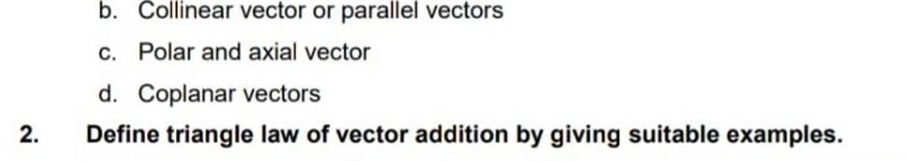 b. Collinear vector or parallel vectors c. Polar and axial vector d. Copl..