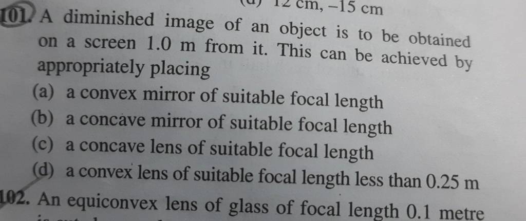 A diminished image of an object is to be obtained on a screen 1.0 m from