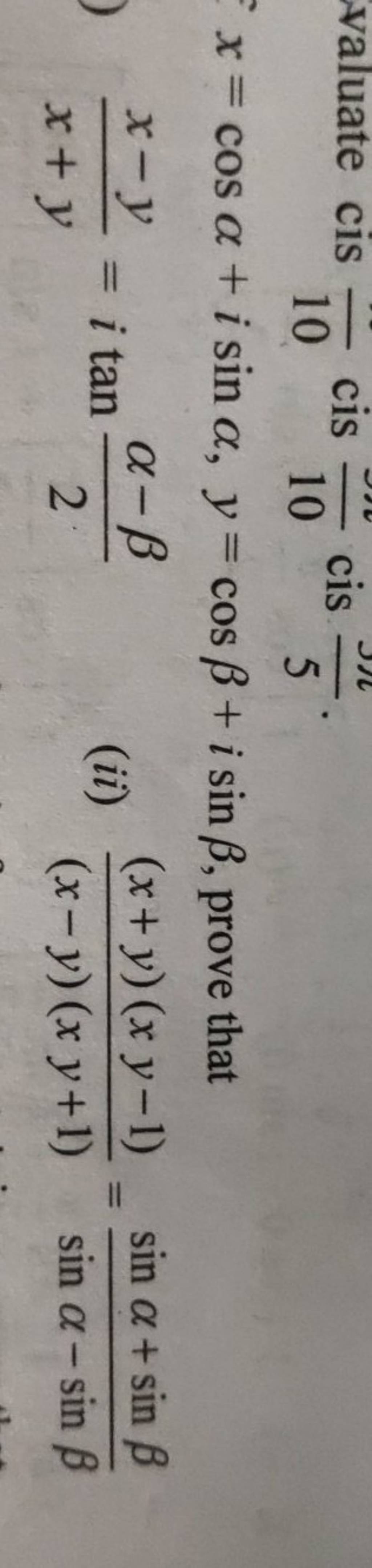 valuate cis 10π cis 10π cis 5π . x=cosα+isinα,y=cosβ+isinβ, prove that