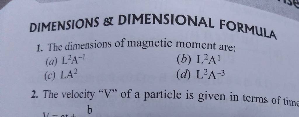 DIMENSIONS \& DIMENSIONAL FORMULA 1. The dimensions of magnetic moment ar..