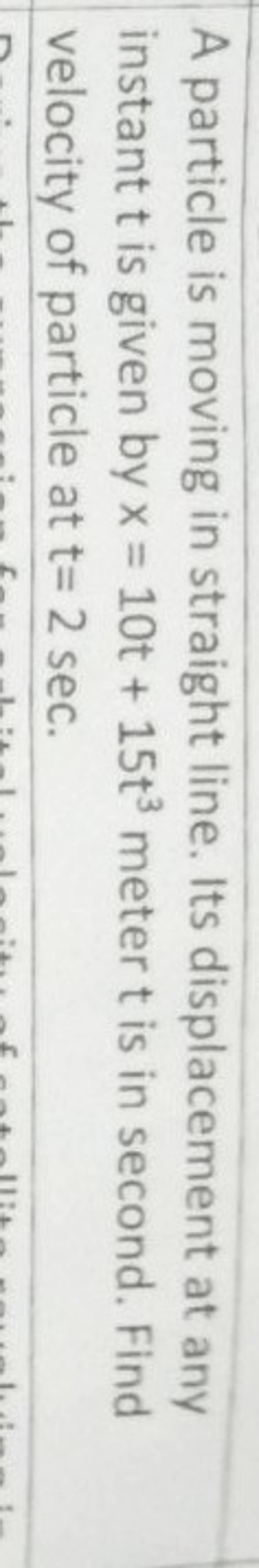 A particle is moving in straight line. Its displacement at any instant t