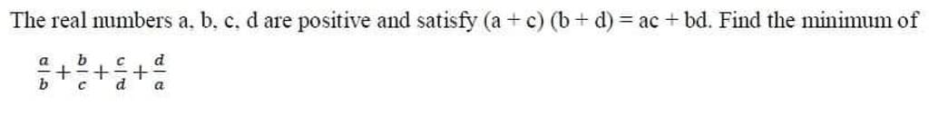 The real numbers a,b,c,d are positive and satisfy (a+c)(b+d)=ac+bd. Find