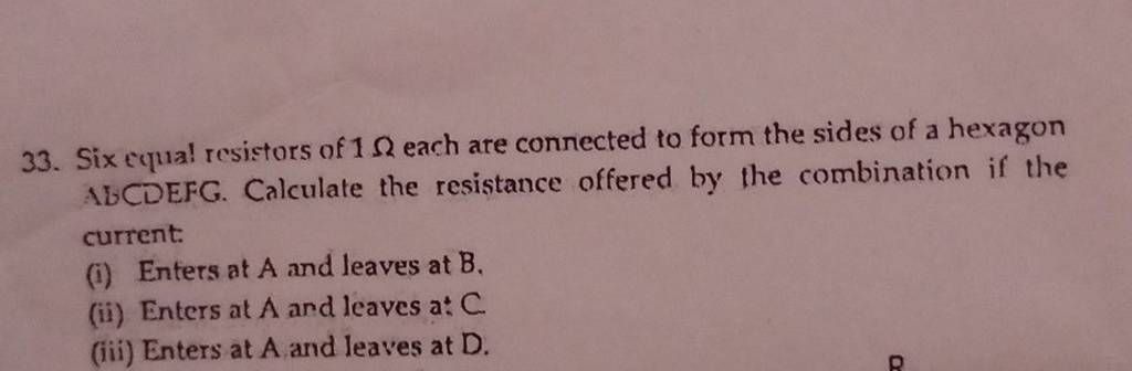 33. Six equal resistors of 1Ω each are connected to form the sides of a h.. 33. Six equal resistors of 1Ω each are connected to form the sides of a h..