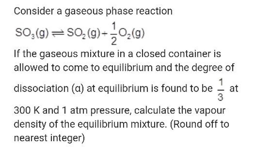 Consider a gaseous phase reaction SO3 ( g)⇌SO2 ( g)+21 O2 ( g) If the gas..