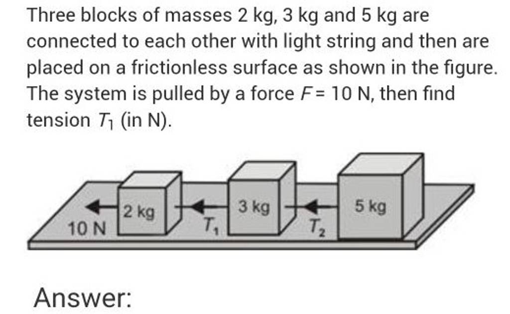 Three blocks of masses 2 kg,3 kg and 5 kg are connected to each other wit.. Three blocks of masses 2 kg,3 kg and 5 kg are connected to each other wit..