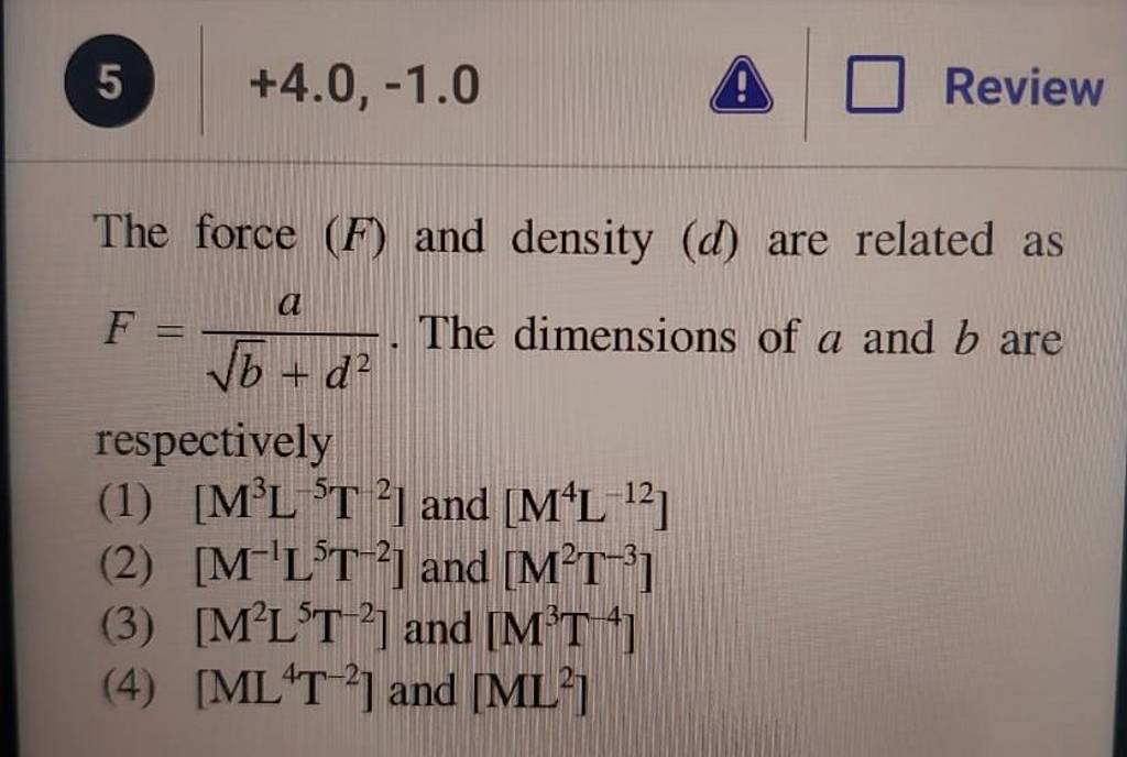 The force (F) and density (d) are related as F=b +d2a . The dimensions of..