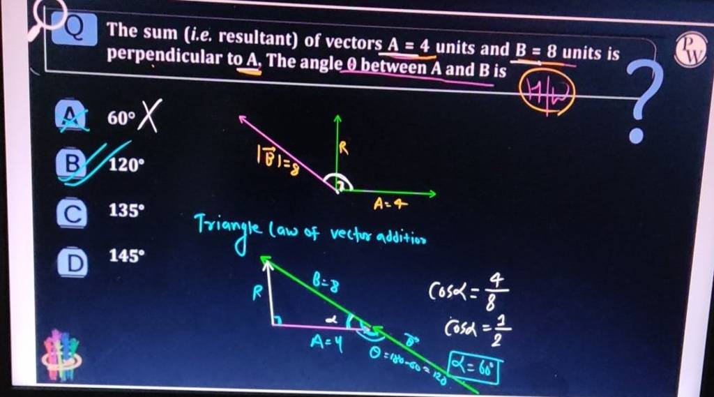 The sum (i.e. resultant) of vectors A=4 units and B=8 units is perpendicu..
