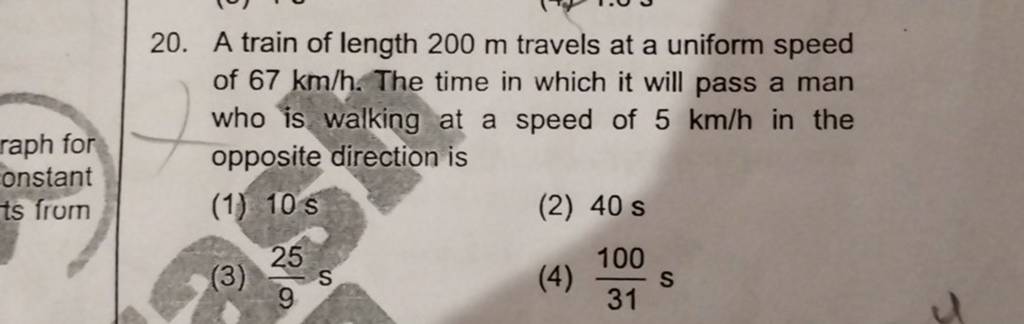 A train of length 200 m travels at a uniform speed of 67 km/h. The time i..