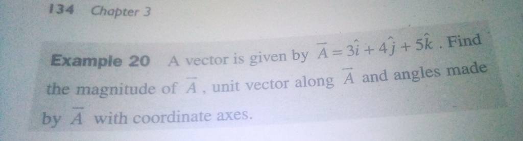 134 Chapter 3 Example 20 A vector is given by A=3i^+4j^ +5k^. Find the ma..