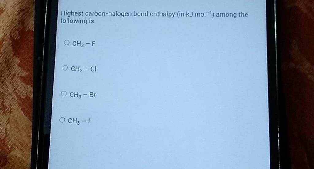 Highest carbon-halogen bond enthalpy (in kJmol−1 ) among the following is..